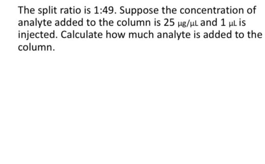 Solved The split ratio is 1:49. Suppose the concentration of | Chegg.com