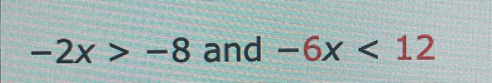 Solved Write in interval notation -2x>-8 ﻿and -6x