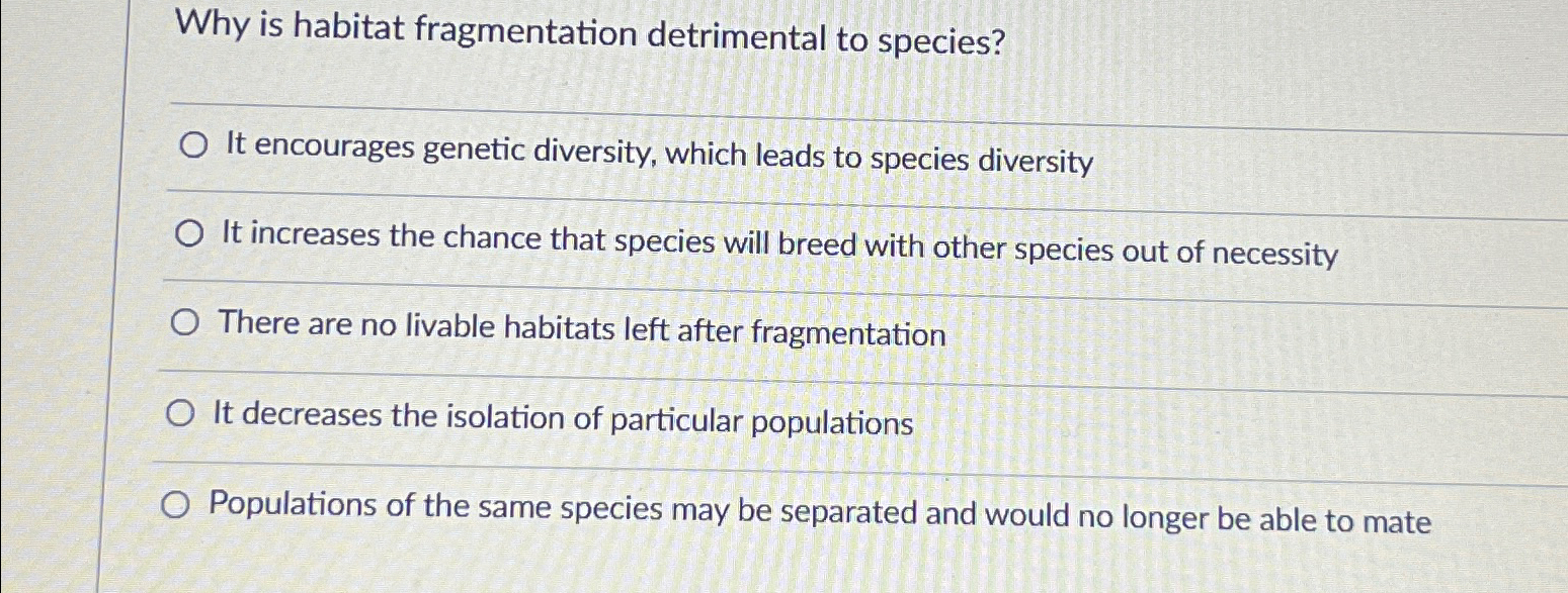 Solved Why is habitat fragmentation detrimental to | Chegg.com