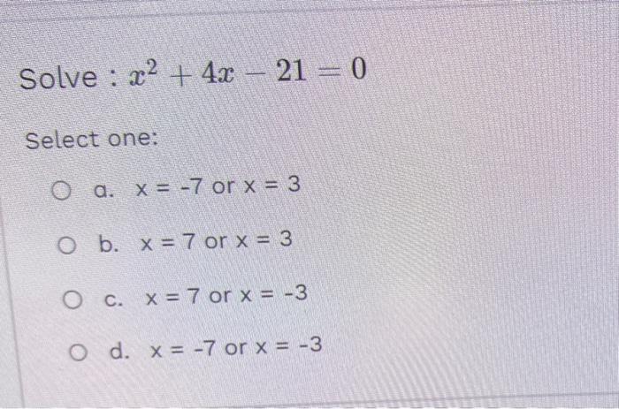 Solved Solve: x2+4x−21=0 Select one: a. x=−7 or x=3 b. x=7 | Chegg.com