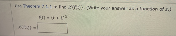 Solved Use Theorem 7.1.1 to find L{f(t)}. (Write your answer | Chegg.com