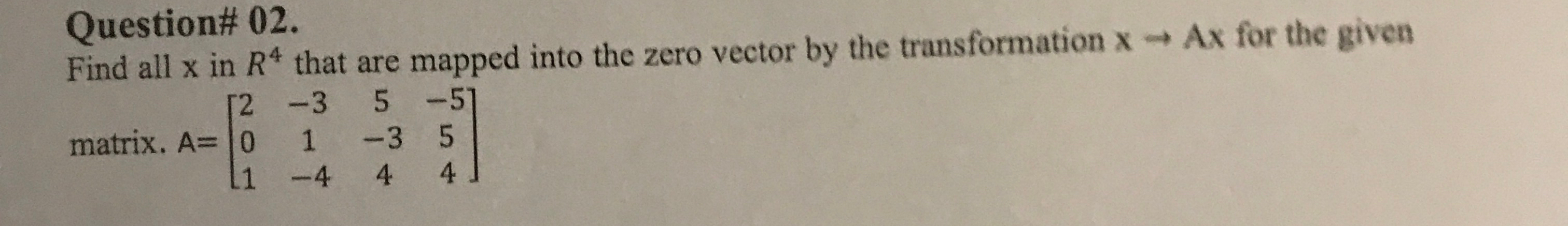 Solved Question# 02.Find all x ﻿in R4 ﻿that are mapped into | Chegg.com