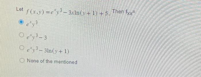 Solved Let f(x,y)=exy3−3xln(y+1)+5. Then fxx= | Chegg.com