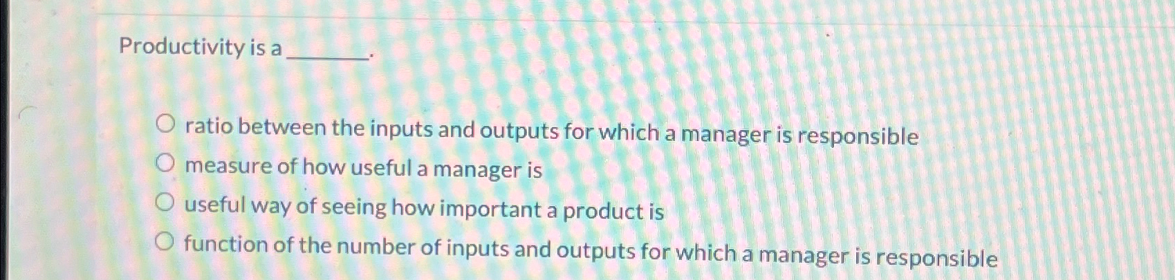 Solved Productivity is aratio between the inputs and outputs | Chegg.com