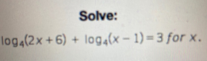 Solved Solve: log4(2x+6) + log4(x - 1) = 3 for x. | Chegg.com