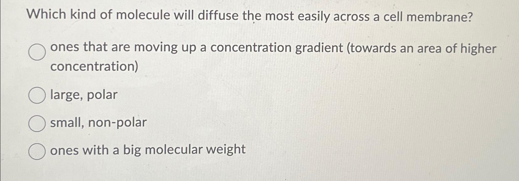 Solved Which kind of molecule will diffuse the most easily | Chegg.com
