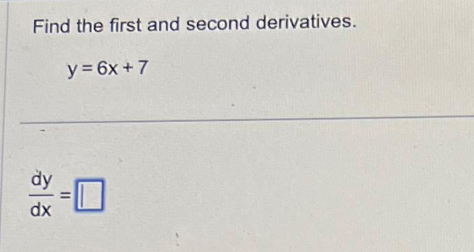 Solved Find the first and second derivatives.y=6x+7dydx= | Chegg.com