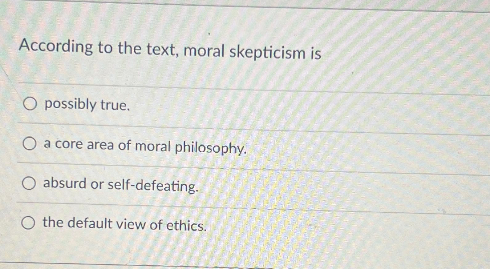 Solved According to the text, moral skepticism ispossibly | Chegg.com