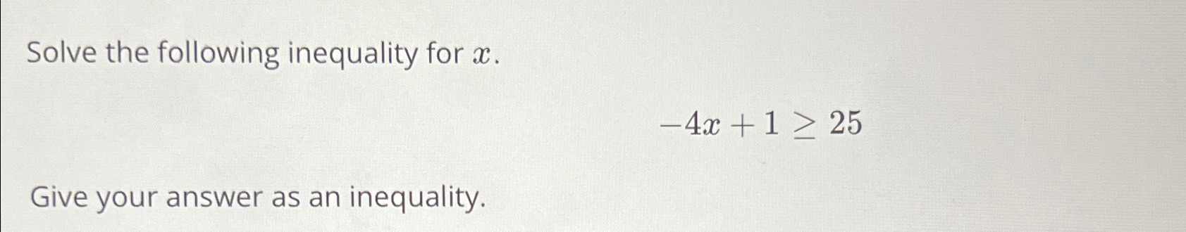 Solved Solve the following inequality for x.-4x+1≥25Give | Chegg.com