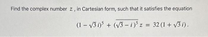 Solved Find the complex number z, in Cartesian form, such | Chegg.com