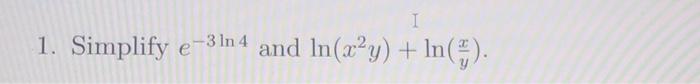 Solved I 1. Simplify e-3 In 4 and In(a’y) + ln( ). | Chegg.com