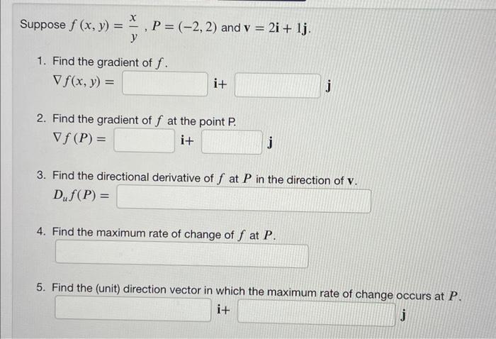 Solved Suppose f(x,y)=yx,P=(−2,2) and v=2i+1j 1. Find the | Chegg.com