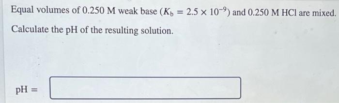 Solved Equal volumes of 0.250 M weak base (Ky = 2.5 x 10-) | Chegg.com