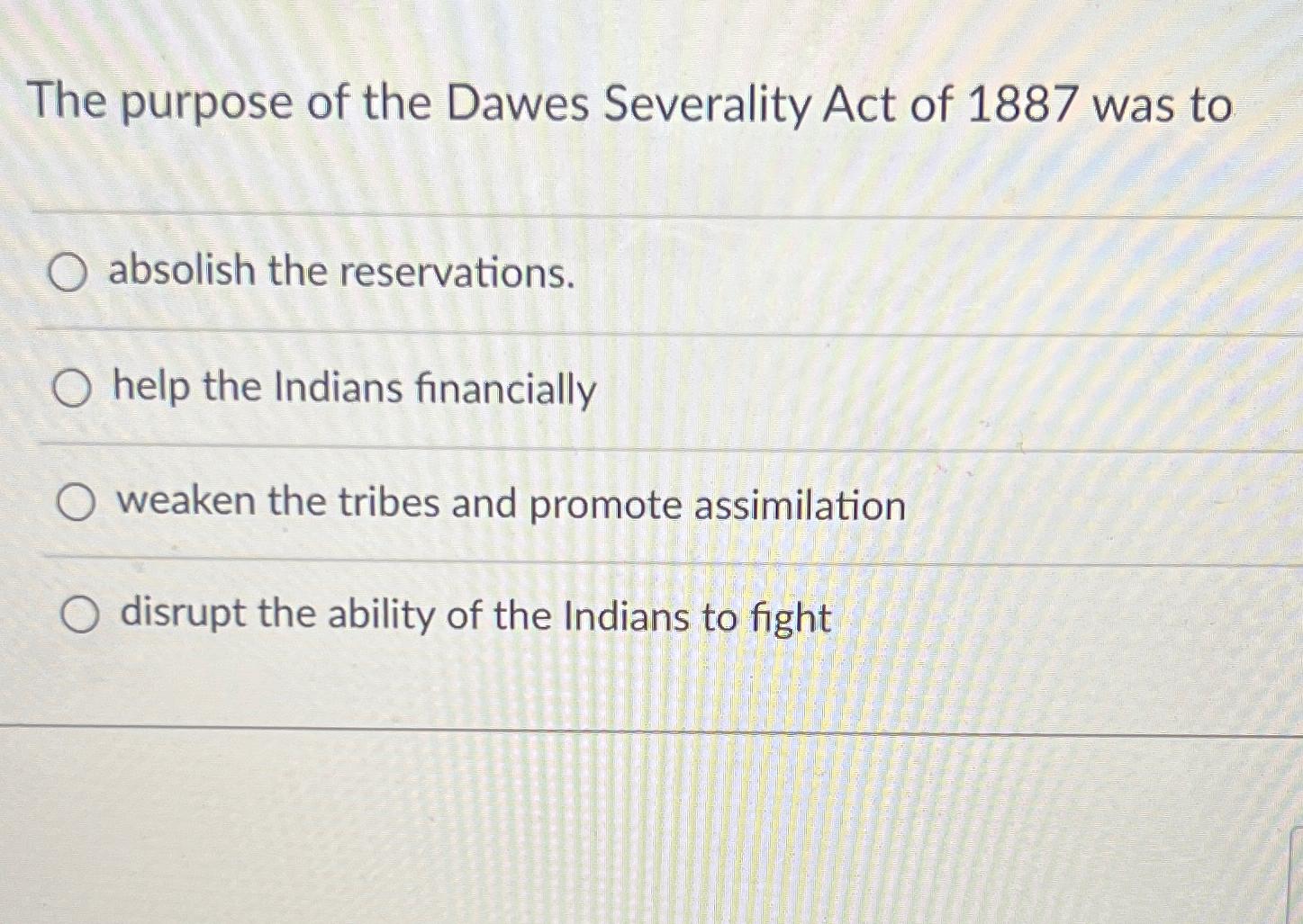Solved The purpose of the Dawes Severality Act of 1887 ﻿was | Chegg.com