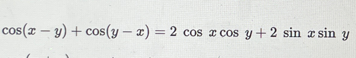 Solved cos(x-y)+cos(y-x)=2cosxcosy+2sinxsiny ﻿verify that | Chegg.com