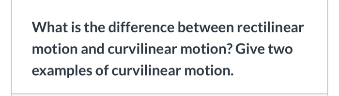 Solved What is the difference between rectilinear motion and | Chegg.com