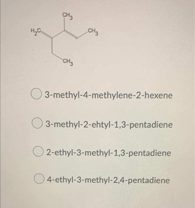 Solved H₂C CH3 CH3 CH3 3-methyl-4-methylene-2-hexene | Chegg.com