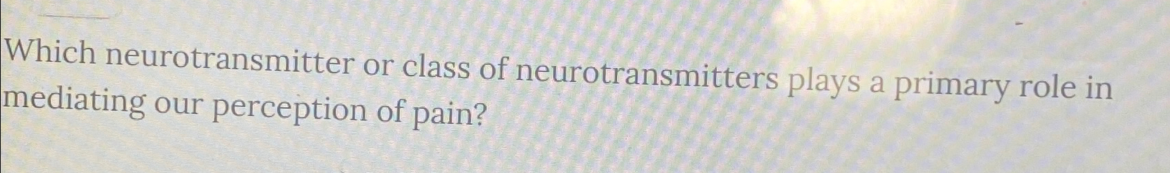 Solved Which neurotransmitter or class of neurotransmitters | Chegg.com