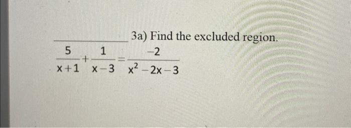 Solved 3a) Find the excluded region. x+15+x−31=x2−2x−3−2 | Chegg.com
