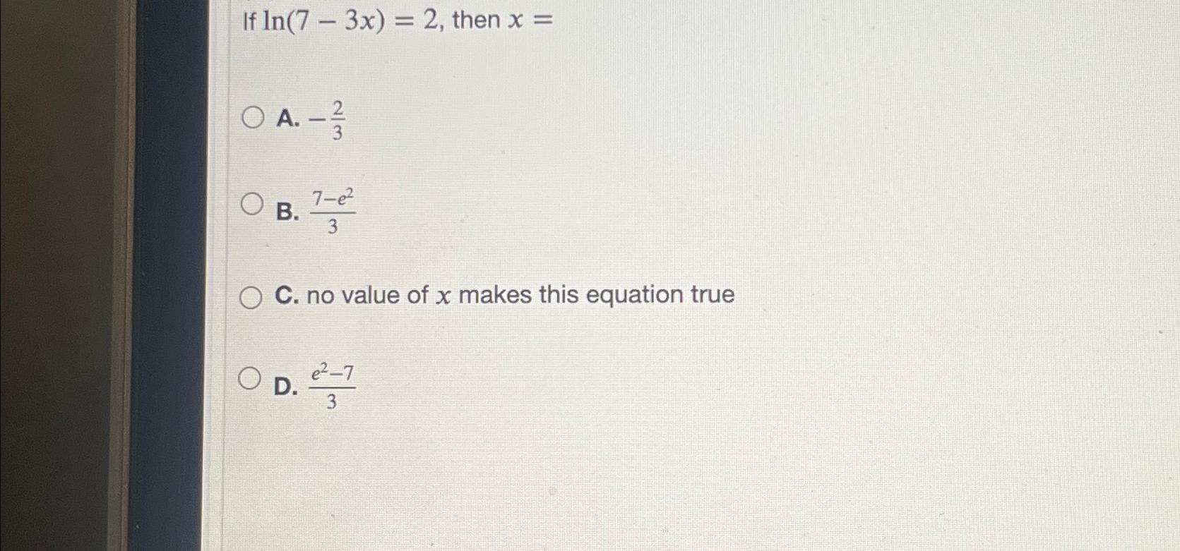 Solved If ln(7-3x)=2, ﻿then x=A. -23B. 7-e23C. ﻿no value of | Chegg.com