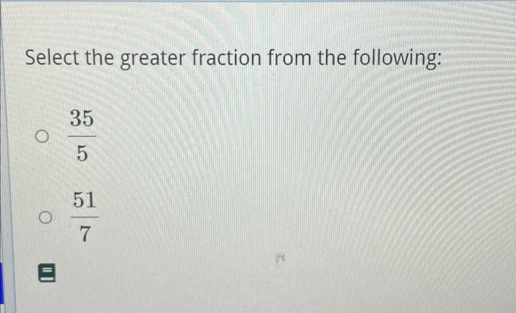 Solved Select the greater fraction from the following:355517 | Chegg.com