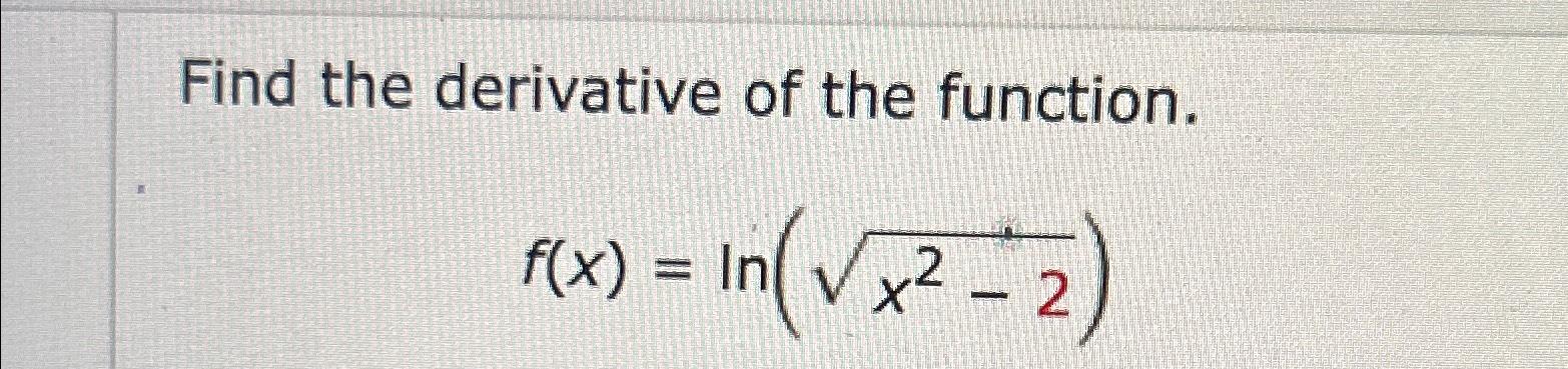 Solved Find the derivative of the function.f(x)=ln(x2-22) | Chegg.com