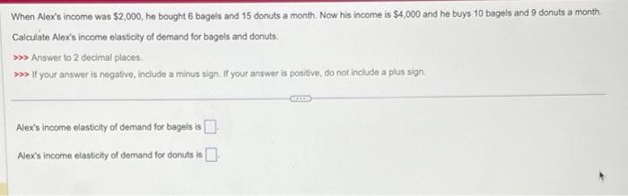 Solved When Alex's income was $2,000, he bought 6 bagels and | Chegg.com