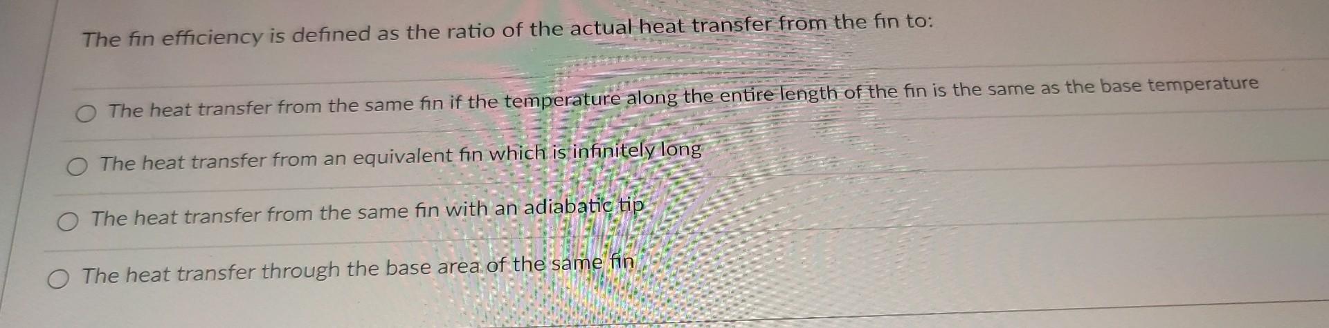 Solved The fin efficiency is defined as the ratio of the | Chegg.com