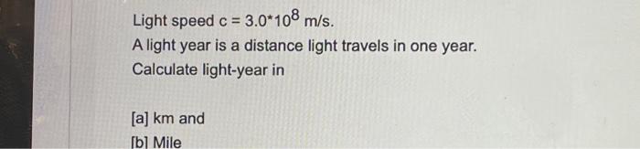 Solved Light speed c = 3.0*108 m/s. A light year is a | Chegg.com