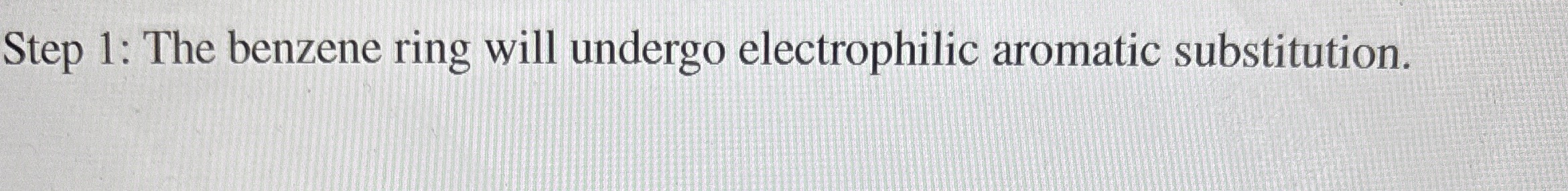 Solved Step 1: The benzene ring will undergo electrophilic | Chegg.com