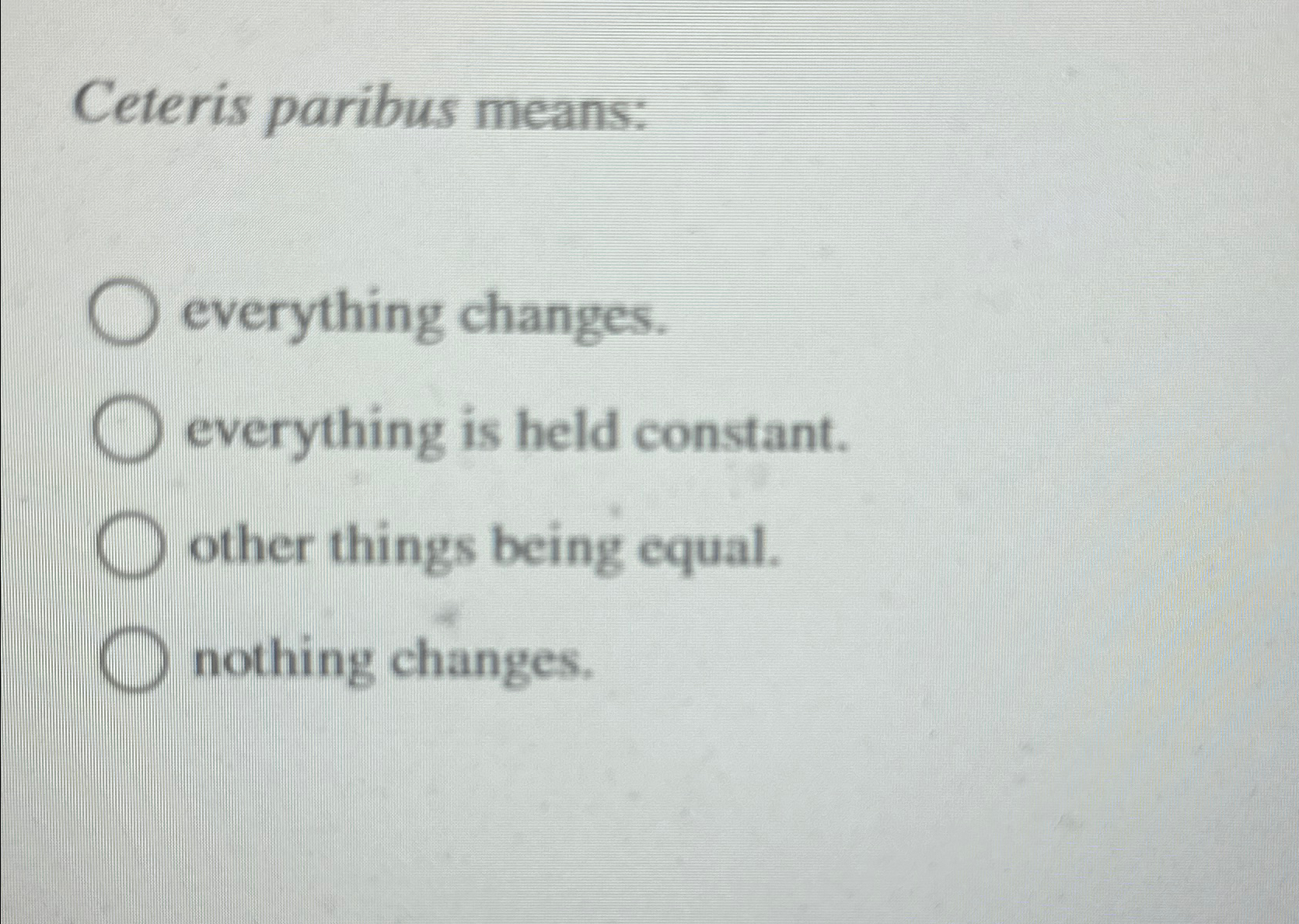 Solved Ceteris paribus means:everything changes.everything | Chegg.com