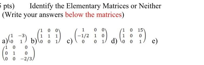 Solved pts) Identify the Elementary Matrices or Neither | Chegg.com
