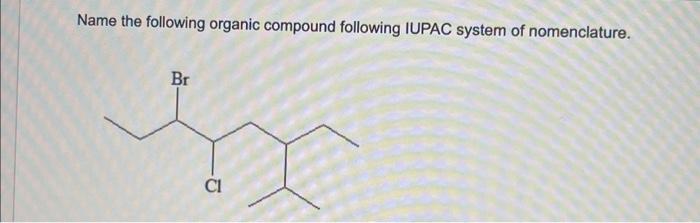 Solved Name the following organic compound following IUPAC | Chegg.com