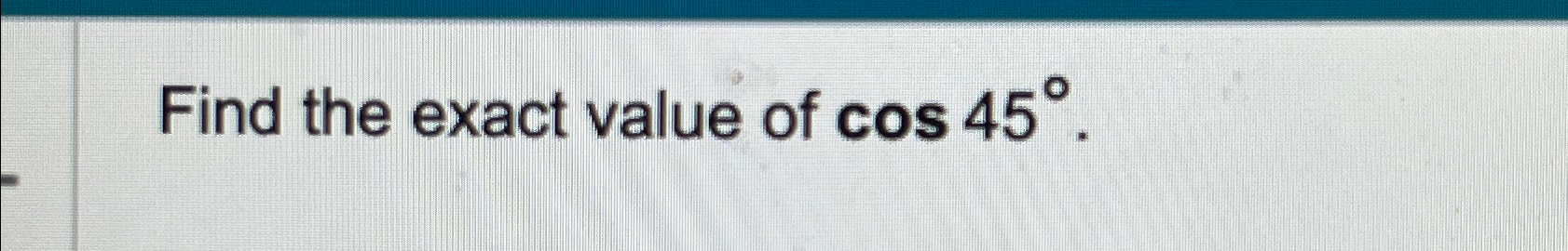 Solved Find the exact value of cos45°. | Chegg.com