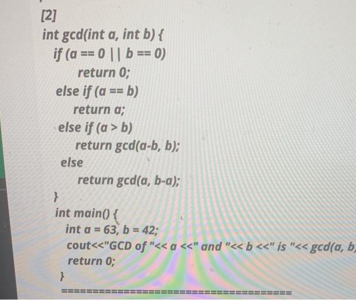 Solved [2] int gcd(int a, int b) { if (a == 0 || b == 0) | Chegg.com