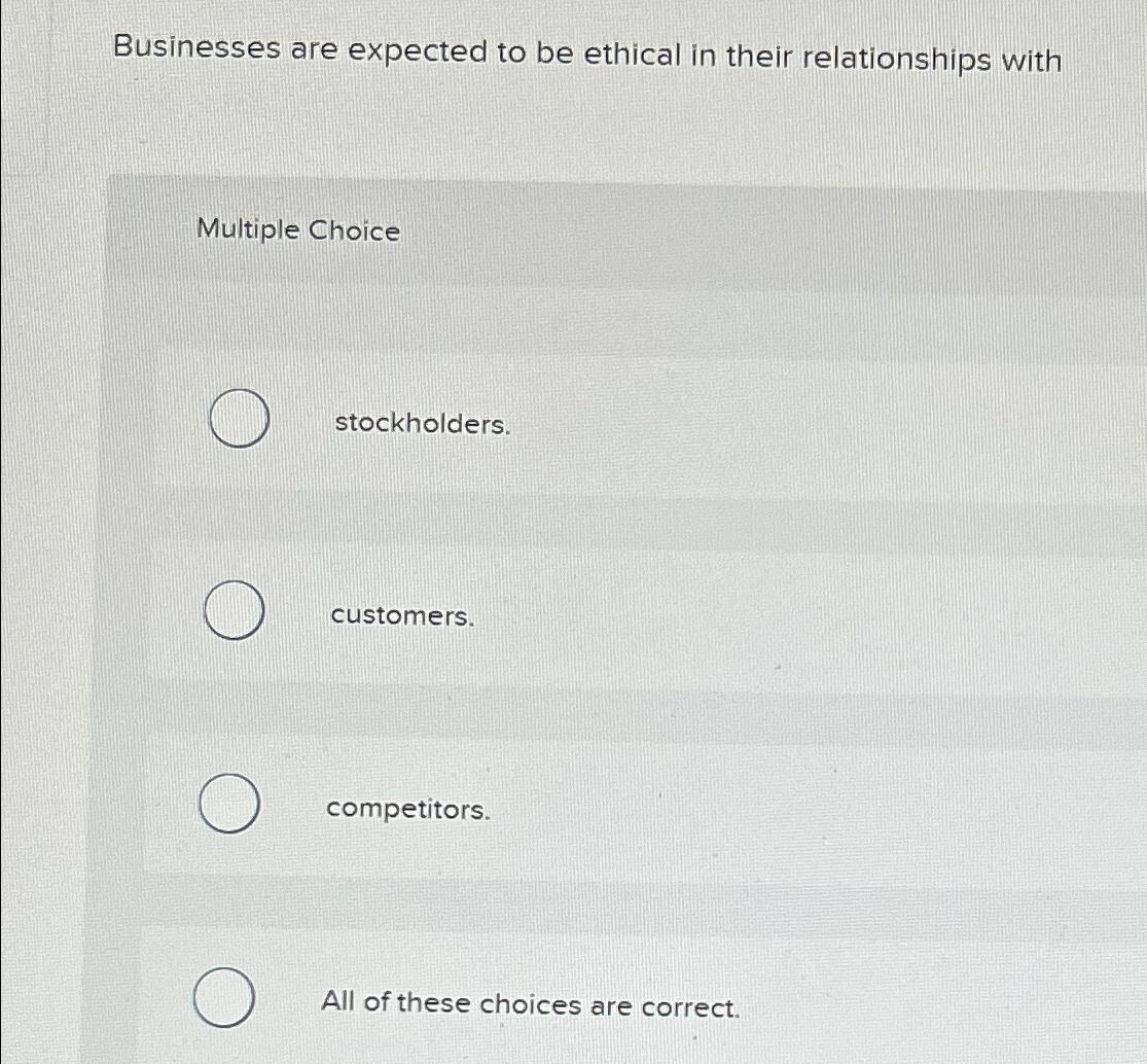 Solved Businesses are expected to be ethical in their | Chegg.com