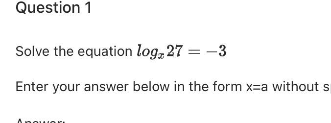 Solved Question 1 Solve the equation log 27 = -3 Enter your | Chegg.com