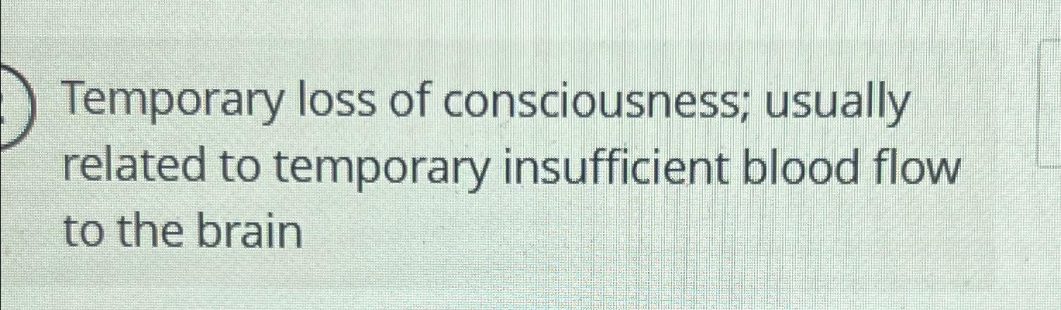 Solved Temporary loss of consciousness; usually related to | Chegg.com