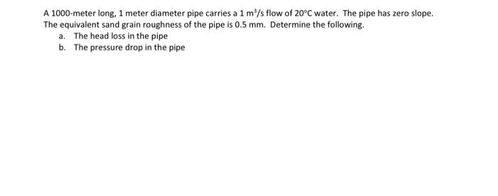 Solved A 1000-meter long, 1 meter diameter pipe carries a 1 | Chegg.com