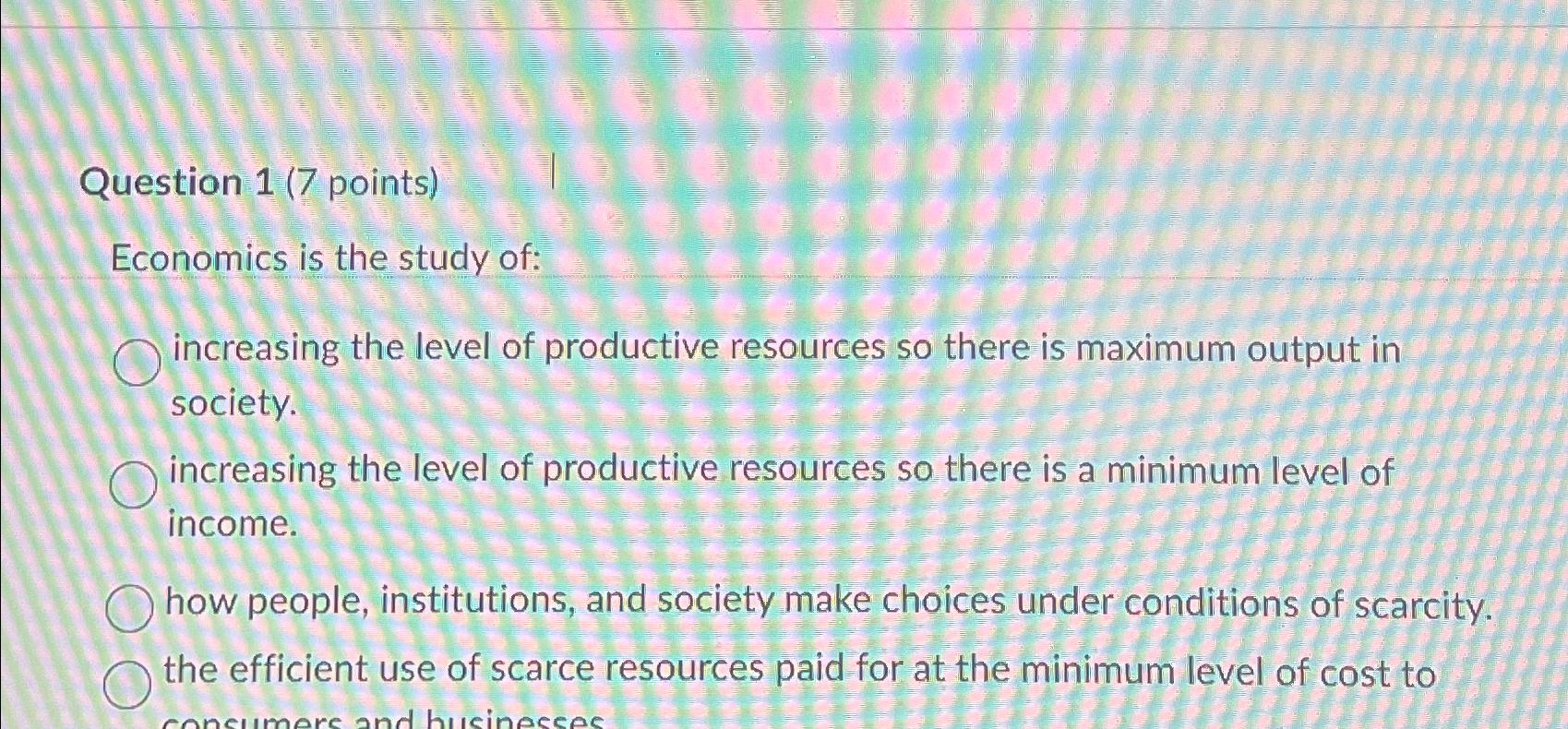 Solved Question 1 (7 ﻿points)Economics is the study | Chegg.com