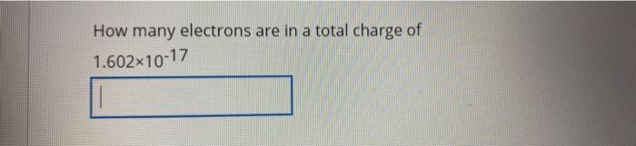 Solved How many electrons are in a total charge of | Chegg.com