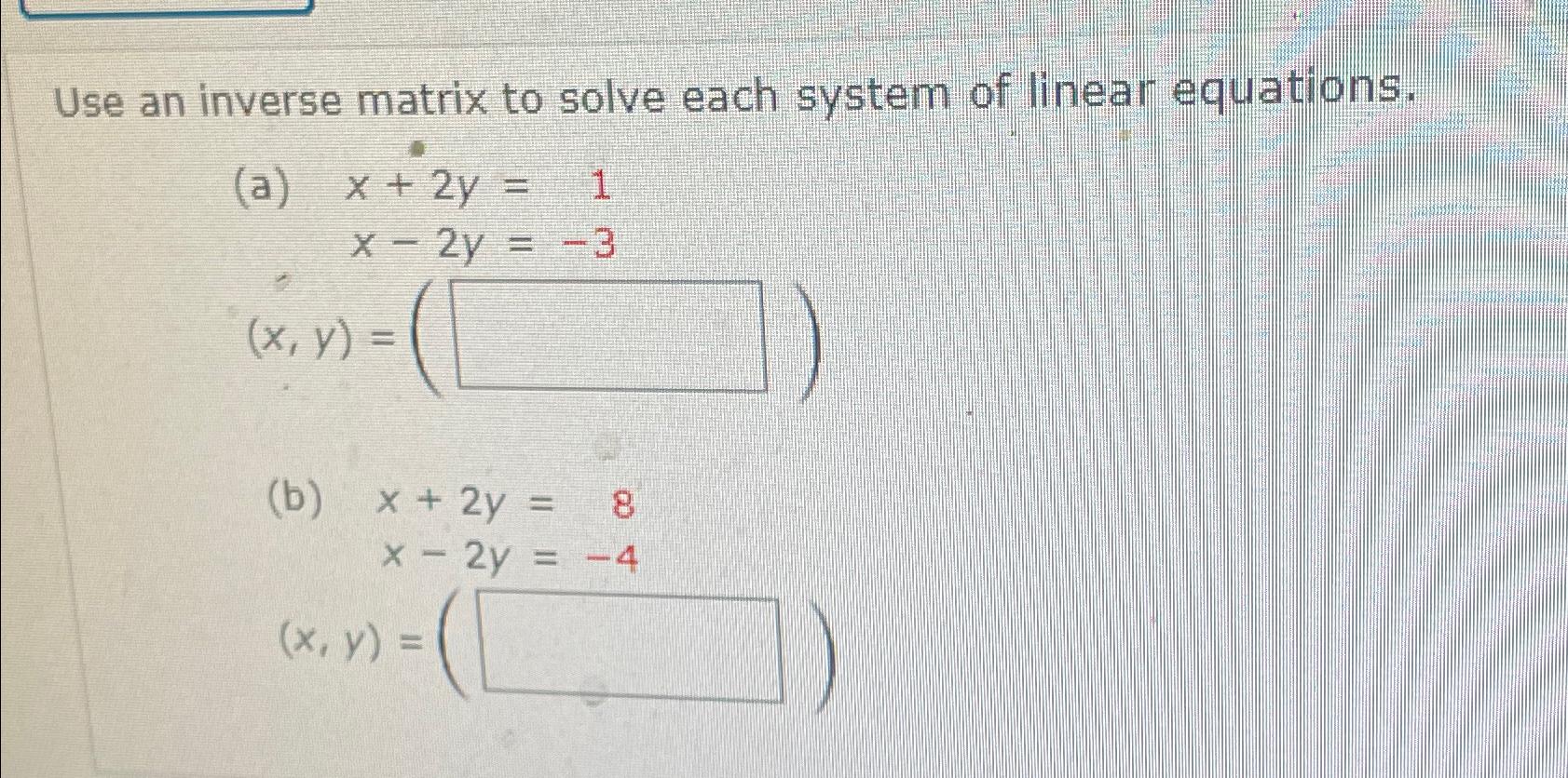 Solved Use an inverse matrix to solve each system of linear | Chegg.com