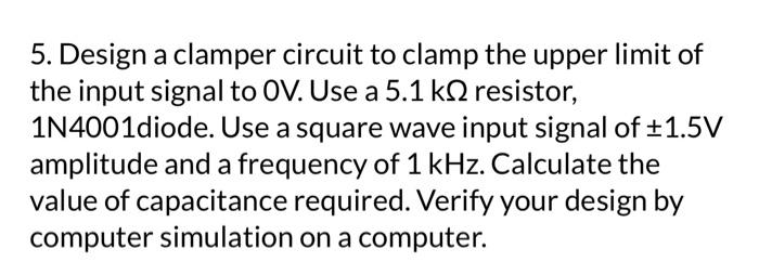 Solved 5. Design a clamper circuit to clamp the upper limit | Chegg.com