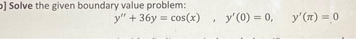 Solved o] Solve the given boundary value problem: y" + 36y= | Chegg.com