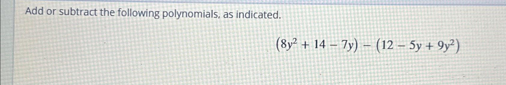 Solved Add or subtract the following polynomials, as | Chegg.com