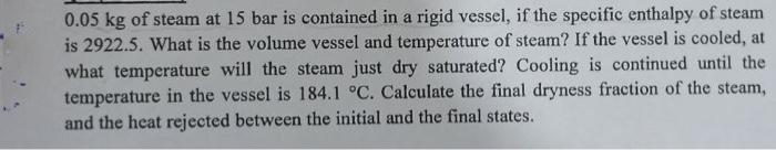 Solved 0.05 kg of steam at 15 bar is contained in a rigid | Chegg.com