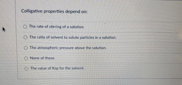 Solved Colligative properties depend on: The rate of | Chegg.com