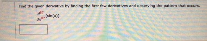 Solved Find the given derivative by finding the first few | Chegg.com