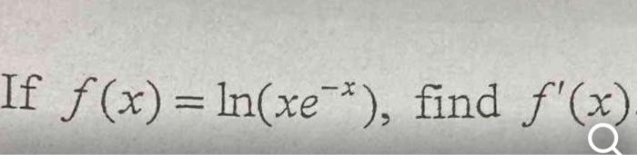 Solved f(x)=ln(xe−x), find f′(x) | Chegg.com