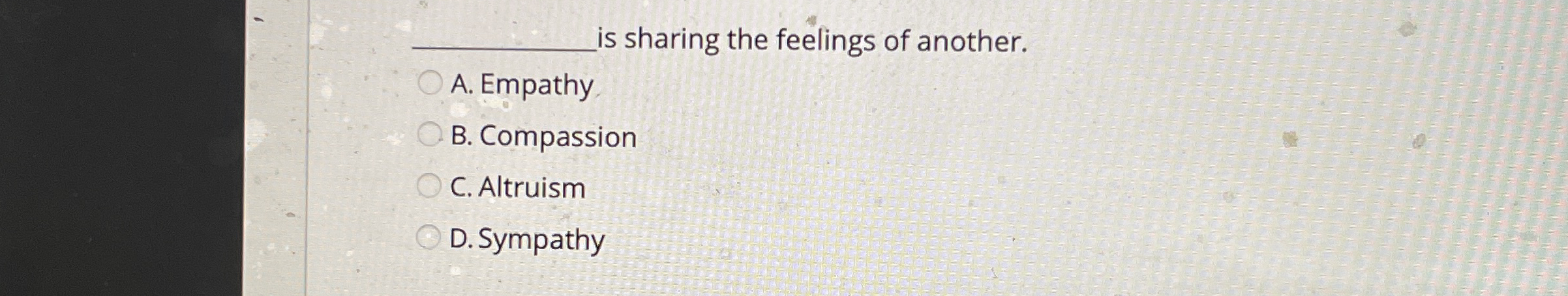 Solved is sharing the feelings of another.A. ﻿Empathy,B. | Chegg.com